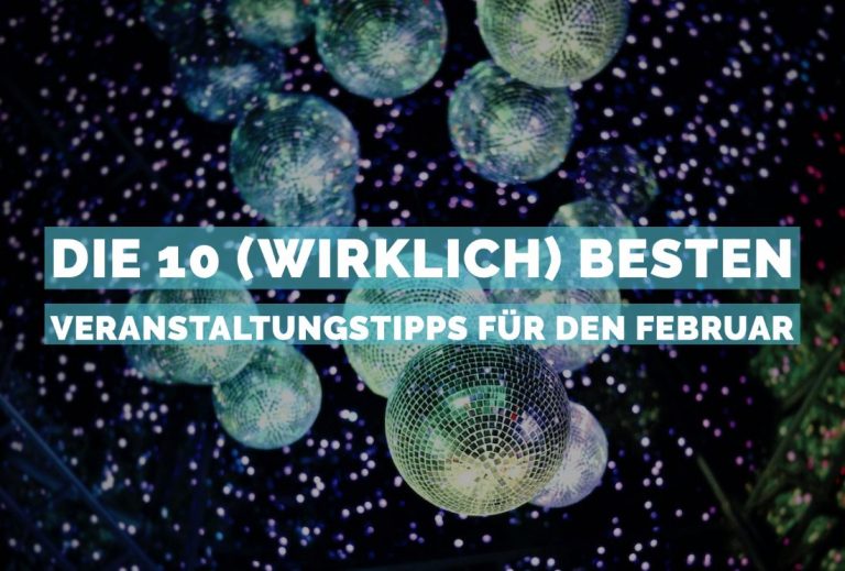 Die 10 (wirklich) besten Veranstaltungstipps für den Februar - MUCBOOK