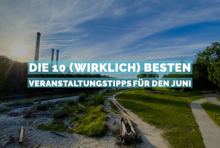 Die 10 (wirklich) besten Veranstaltungstipps für den Juni - MUCBOOK