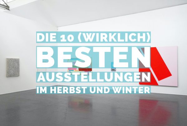 Die 10 (wirklich) besten Ausstellungen im Herbst und Winter - MUCBOOK